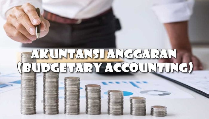 Pengertian Akuntansi Anggaran, Tujuan dan Tugas Akuntansi Anggaran ...