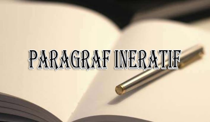 Paragraf Ineratif : Pengertian, Ciri dan Contoh Paragraf Ineratif Lengkap