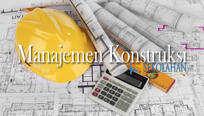 Manajemen Konstruksi : Pengertian, Peran, Fungsi, Tujuan dan Tugas Manajemen Konstruksi